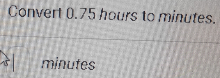 Solved: Convert 0.75 hours to minutes. minutes [Math]