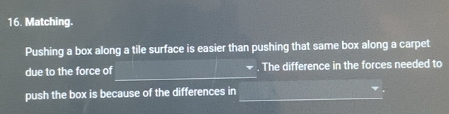 Solved: Matching. Pushing a box along a tile surface is easier than ...