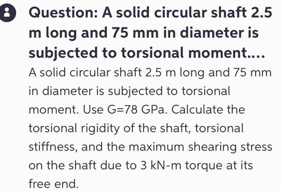 Solved: A solid circular shaft 2.5 m long and 75 mm in diameter is ...