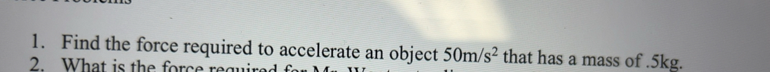 Resuelto:Find the force required to accelerate an object 50m/s^2 that ...