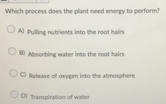 Solved: Which process does the plant need energy to perform? A) Pulling ...