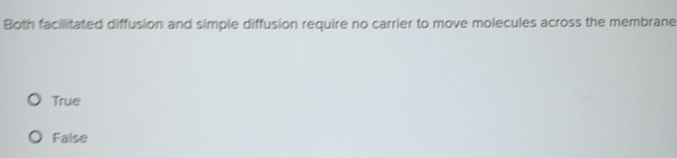 Solved: Both facilitated diffusion and simple diffusion require no carrier to move molecules ...