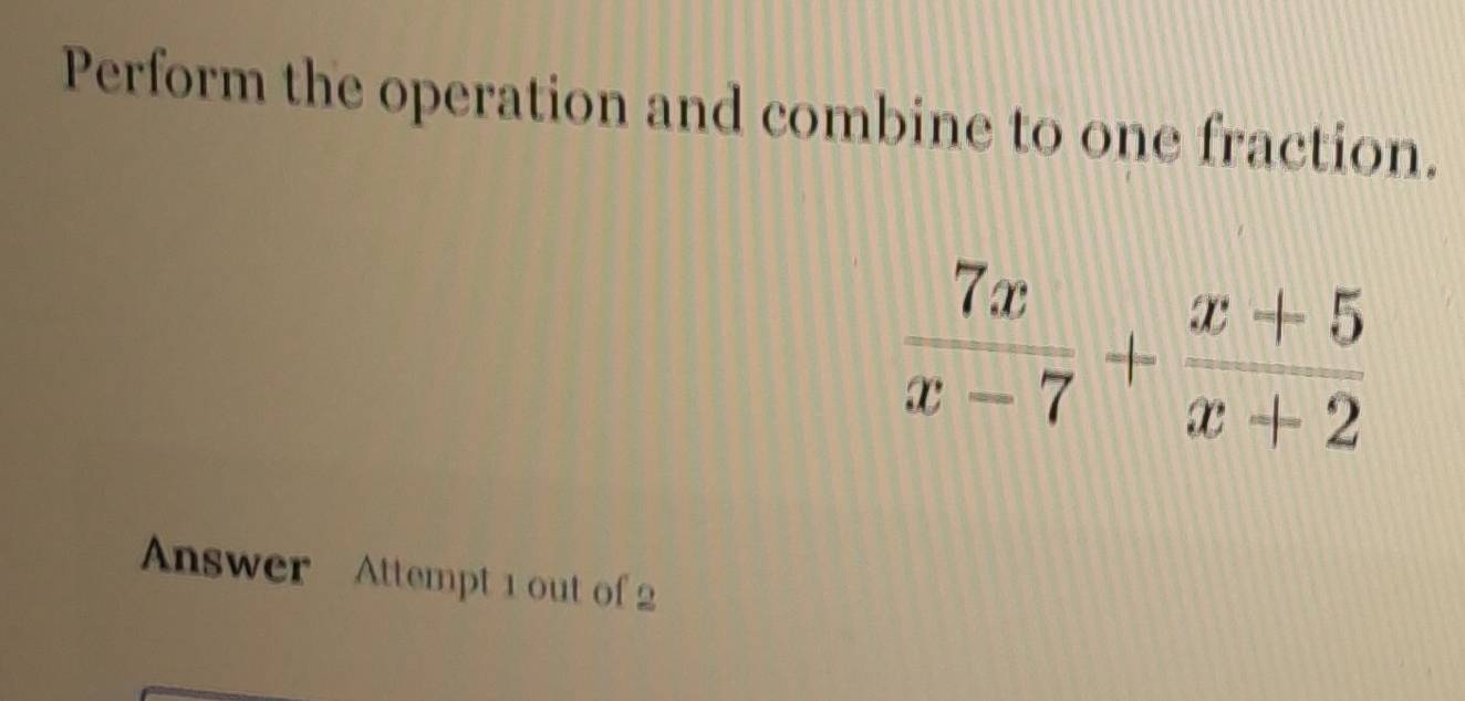 Solved: Perform the operation and combine to one fraction. 7x/x-7 + (x+ ...