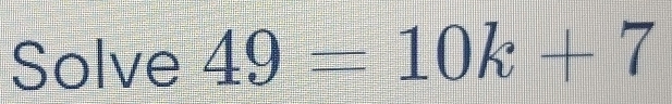 Solved: Solve 49=10k+7 [Math]