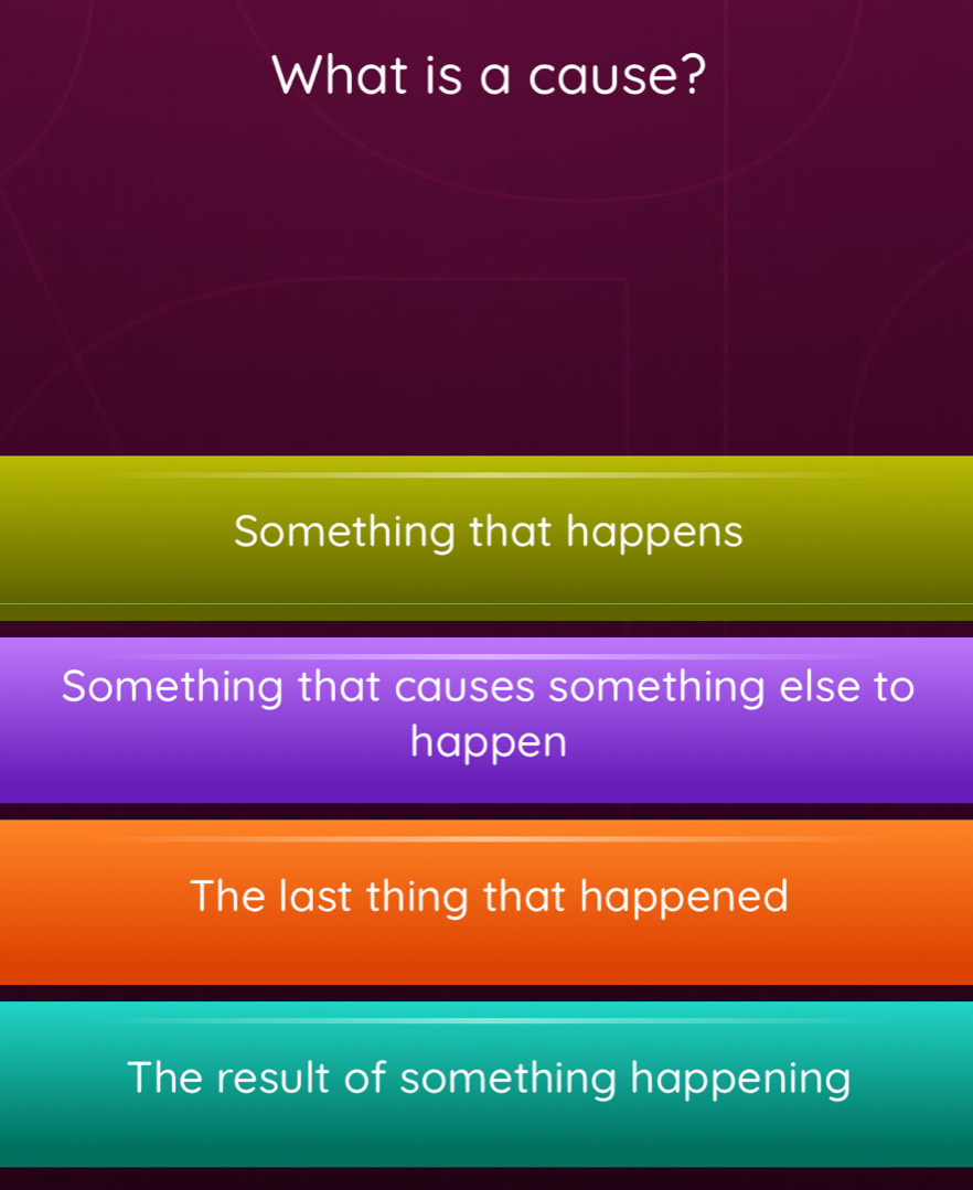 Solved: What is a cause? Something that happens Something that causes ...