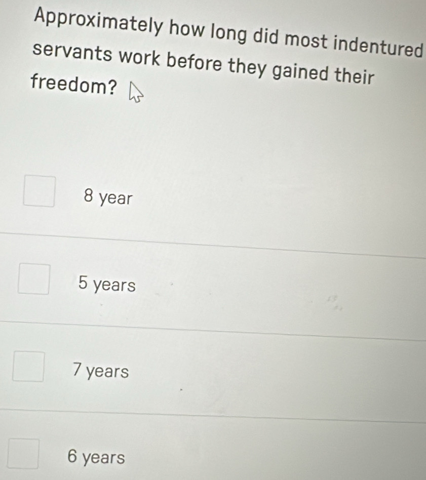 Solved: Approximately how long did most indentured servants work before ...