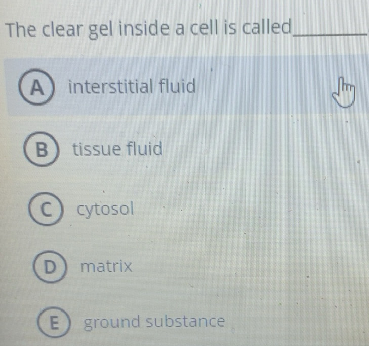 Solved: The clear gel inside a cell is called_ A interstitial fluid m B ...