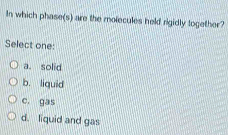 Solved: In which phase(s) are the molecules held rigidly together ...