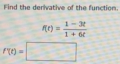 Solved: Find the derivative of the function. f(t)= (1-3t)/1+6t f'(t ...