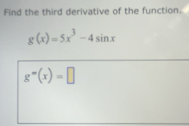 Solved: Find the third derivative of the function. g(x)=5x^3-4sin x g''(x)= [Calculus]