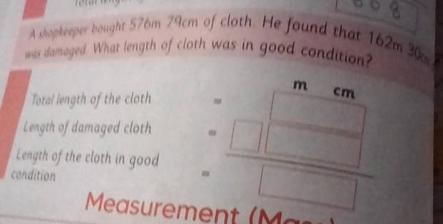 Solved: A shopkeeper bought 576m 79cm of cloth. He found that 162m 30 ...