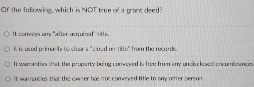 Solved: Of the following, which is NOT true of a grant deed? It conveys ...
