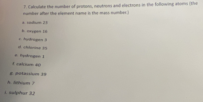 Solved: Calculate the number of protons, neutrons and electrons in the following atoms (the ...