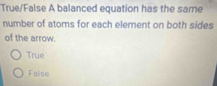 Solved: True/False A balanced equation has the same number of atoms for ...