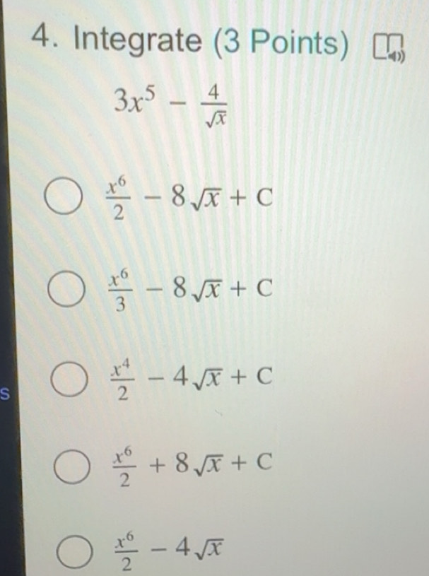 Solved: Integrate (3 Points) 3x^5- 4/sqrt(x) x^6/2 -8sqrt(x)+C x^6/3 ...