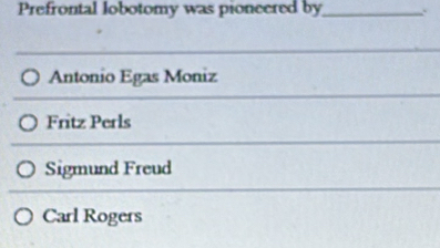 Solved: Prefrontal lobotomy was pioneered by_ . Antonio Egas Moniz ...