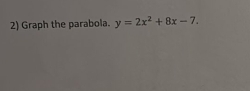 Solved: Graph the parabola. y=2x^2+8x-7. [Math]