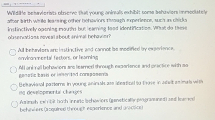 Solved: Wildlife behaviorists observe that young animals exhibit some ...