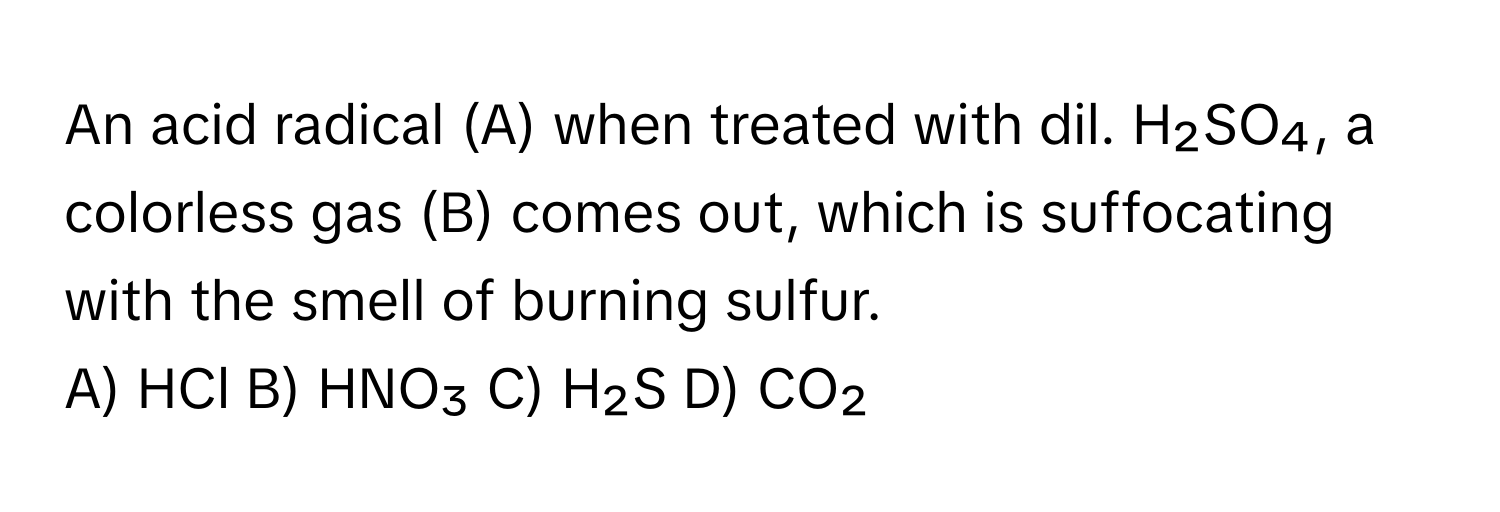 Solved: An acid radical (A) when treated with dil. H₂SO₄, a colorless ...