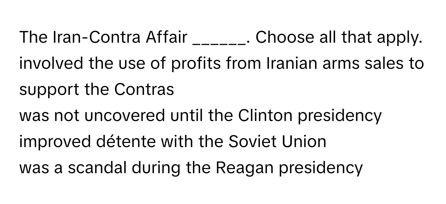 Solved: The Iran-Contra Affair ______. Choose all that apply. involved ...