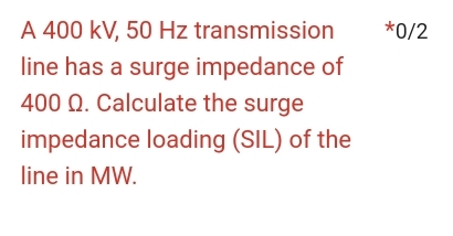 Solved: A 400 kV, 50 Hz transmission * 0/2 line has a surge impedance ...