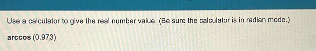 Solved: Use a calculator to give the real number value. (Be sure the ...