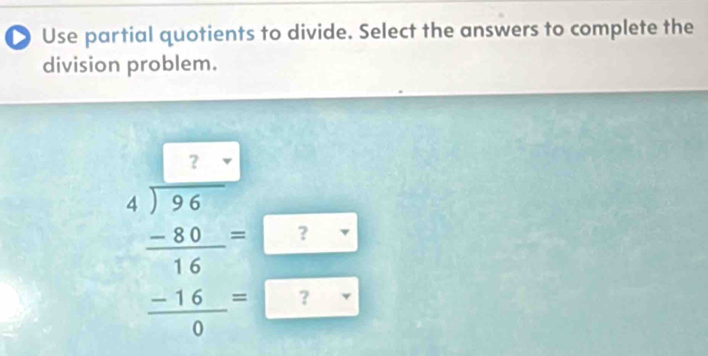 Solved: Use partial quotients to divide. Select the answers to complete ...