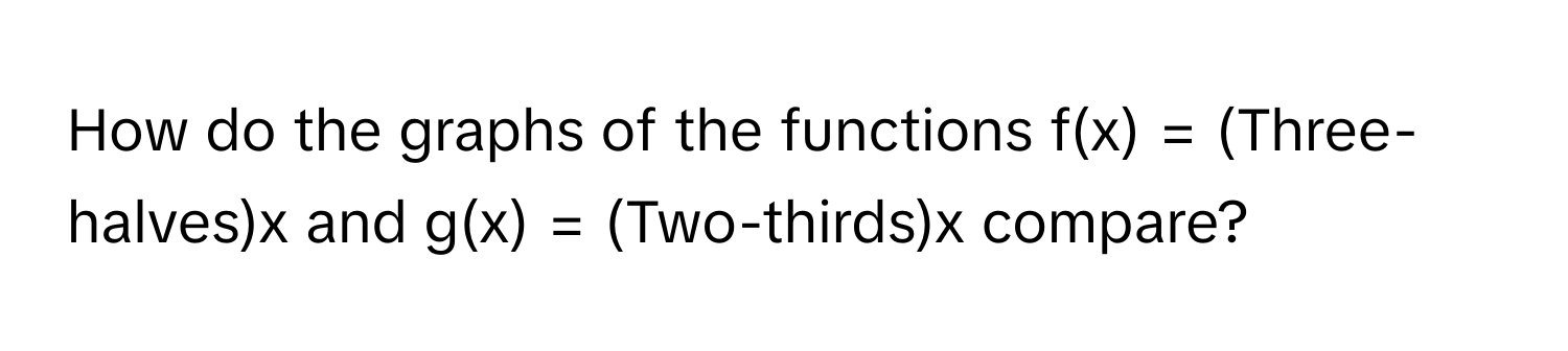Solved: How do the graphs of the functions f(x) = (Three-halves)x and g ...