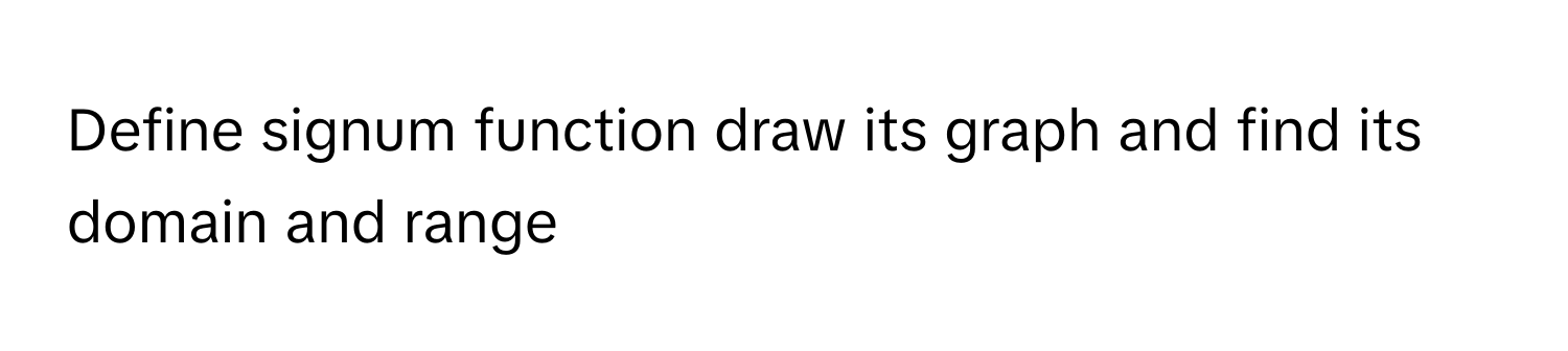 Solved: Define signum function draw its graph and find its domain and range [Math]