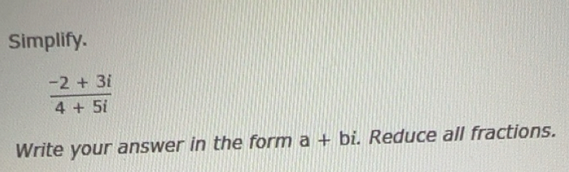 Solved: Simplify. (-2+3i)/4+5i Write your answer in the form a+bi ...