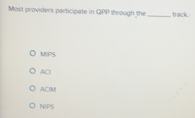 Solved: Most providers participate in QPP through the _track. MIPS ACI ...