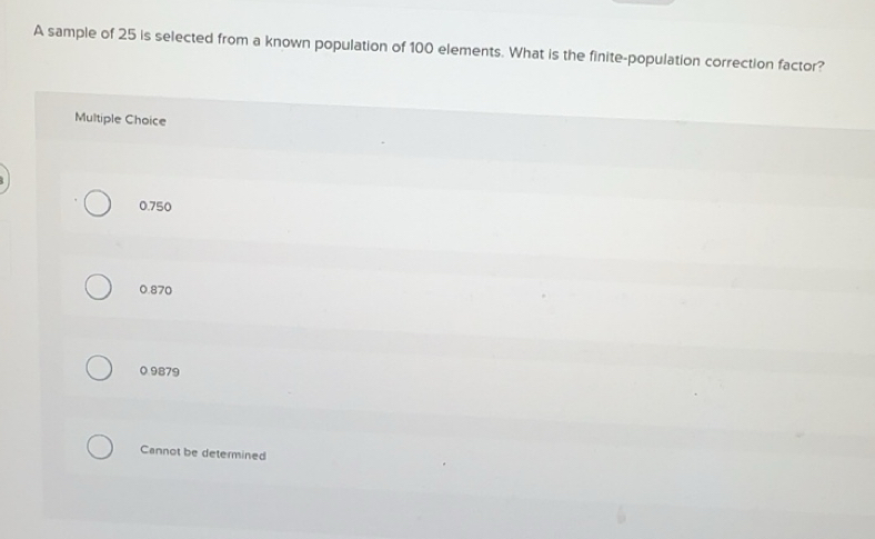 Solved: A sample of 25 is selected from a known population of 100 ...