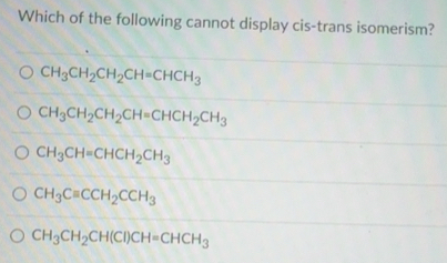 Solved: Which of the following cannot display cis-trans isomerism? CH_3CH_2CH_2CH=CHCH_3 CH_3CH ...