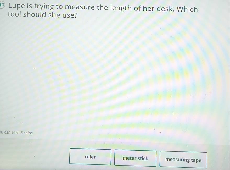 Solved: Lupe is trying to measure the length of her desk. Which tool ...