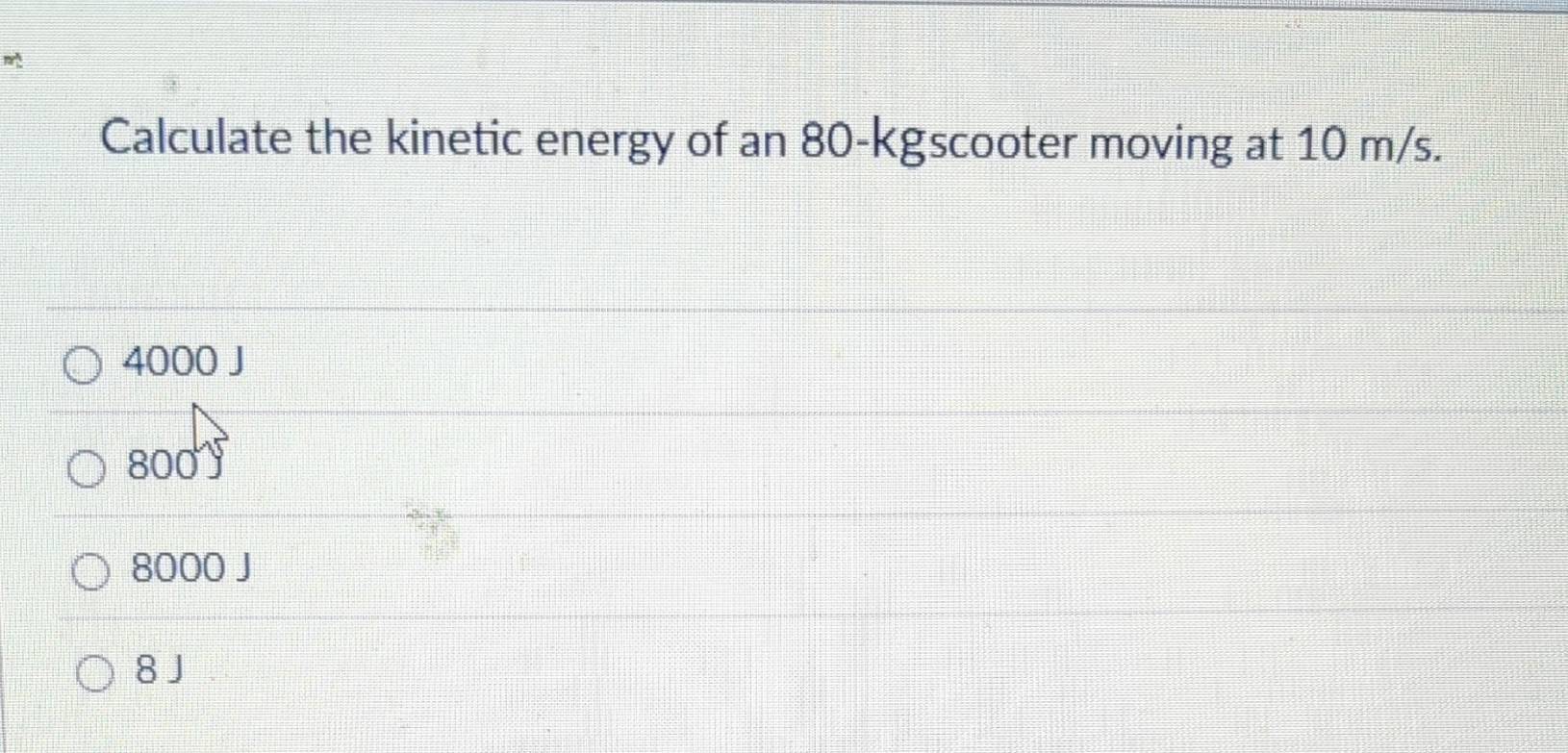 Solved: Calculate the kinetic energy of an 80-kgscooter moving at 10 m ...