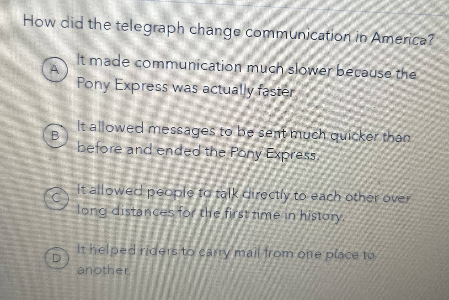 Solved: How did the telegraph change communication in America? It made ...