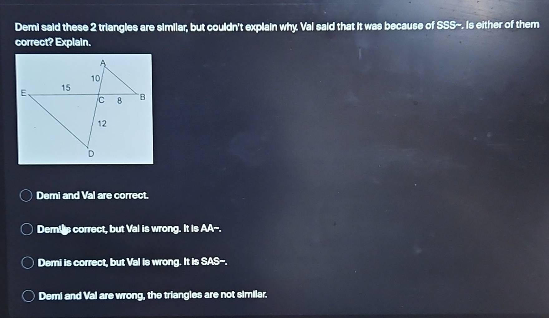 Solved: Demi said these 2 triangles are similar, but couldn't explain ...