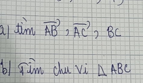 Giải quyết:tim vector AB, vector AC)BC b/ gim chu vì ABC
