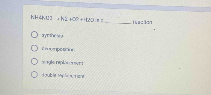 Solved: NH4NO3 N2+O2+H2O is a_ reaction synthesis decomposition single ...