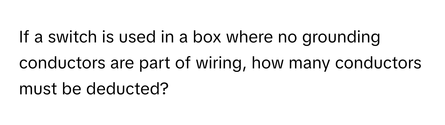 Solved: If a switch is used in a box where no grounding conductors are ...