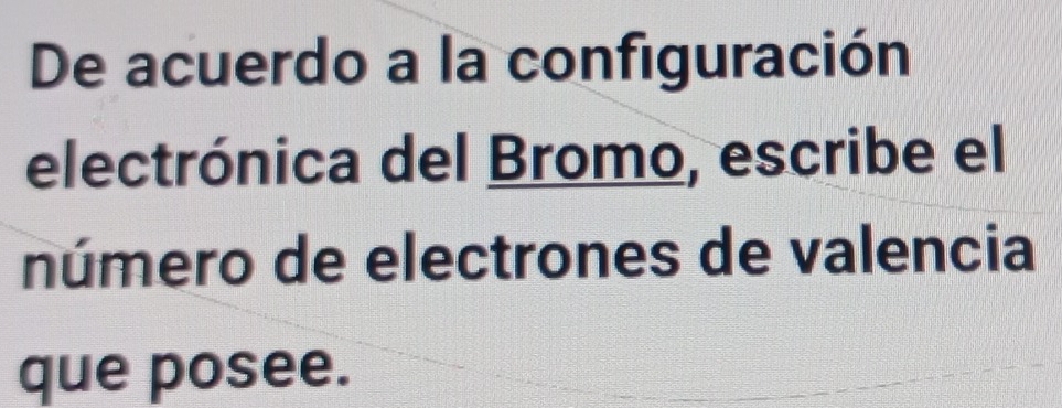 Resuelto:De acuerdo a la configuración electrónica del Bromo, escribe ...