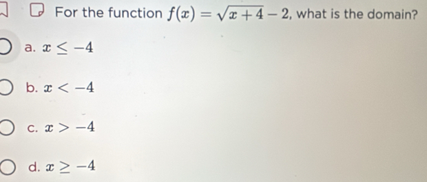 Solved: For the function f(x)=sqrt(x+4)-2 , what is the domain? a. x≤ ...