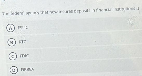 Solved: The federal agency that now insures deposits in financial ...