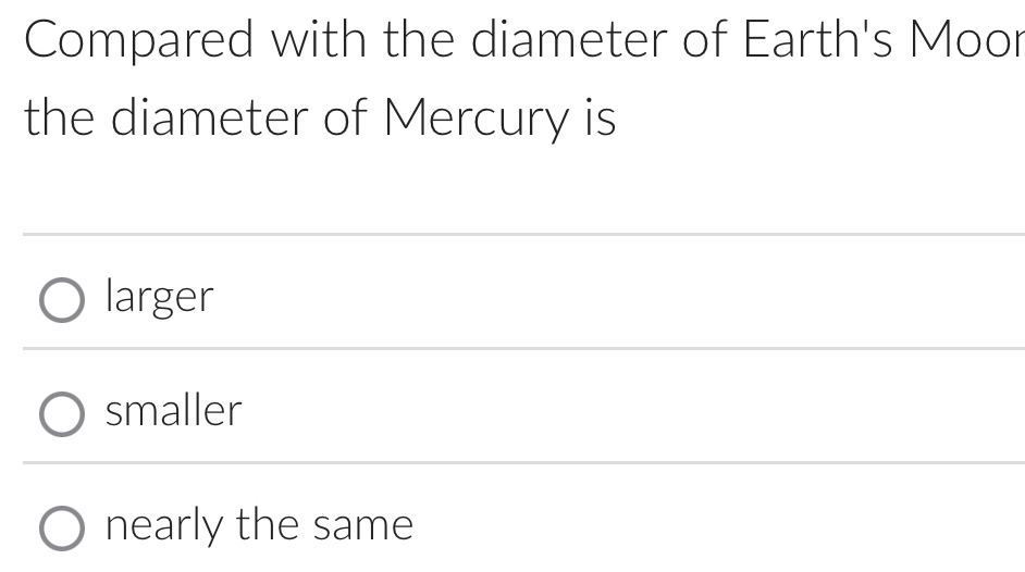 Solved: Compared with the diameter of Earth's Moor the diameter of Mercury is larger smaller ...