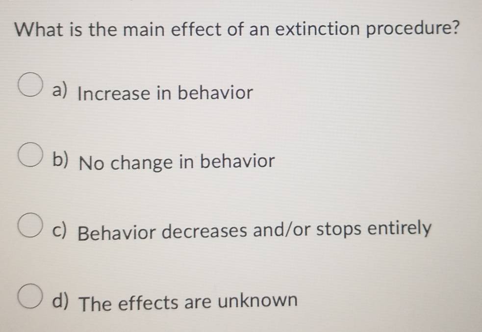 Solved: What is the main effect of an extinction procedure? a) Increase ...