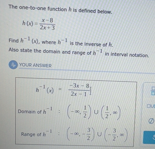 Solved: The one-to-one function h is defined below. h(x)= (x-8)/2x+3 ...
