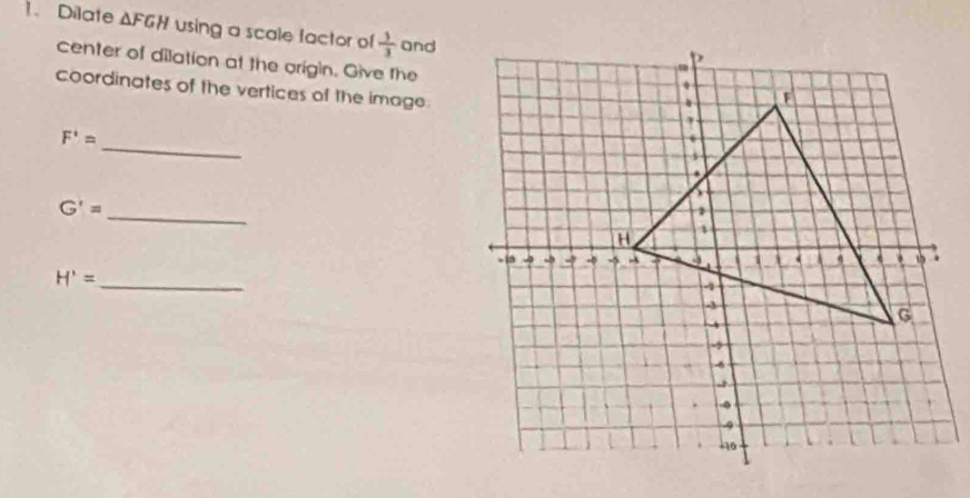 Solved: Dilate FGH using a scale factor of 1/3 and center of dilation ...