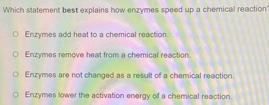 Solved: Which statement best explains how enzymes speed up a chemical ...