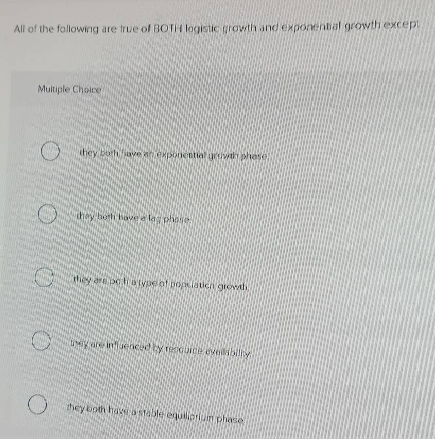 Solved: All of the following are true of BOTH logistic growth and ...