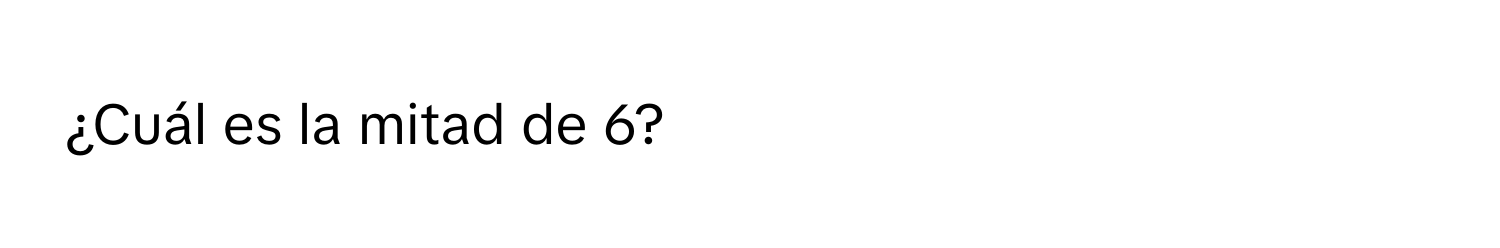 Solved: ¿Cuál es la mitad de 6? [Math]